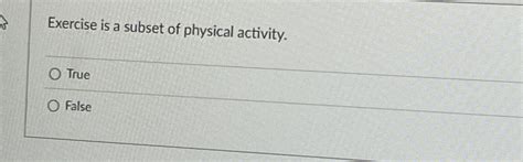 Solved Exercise Is A Subset Of Physical Activity TrueFalse Chegg
