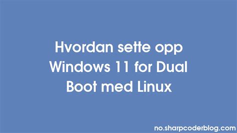 Hvordan Sette Opp Windows 11 For Dual Boot Med Linux Sharp Coder Blog