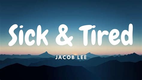 Jacob Lee Sick And Tired Lyrics Youtube