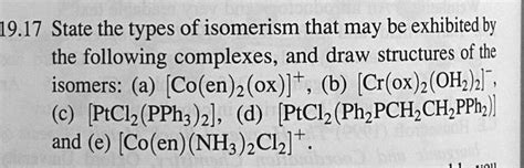 Solved 19 17 State The Types Of Isomerism That May Be Exhibited By The Following Complexes And
