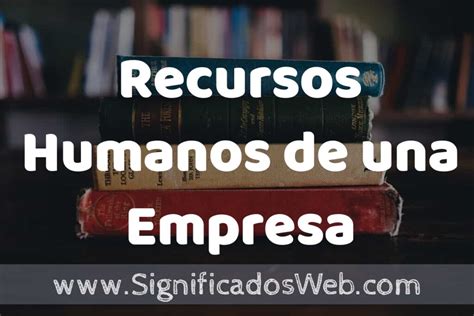 Concepto De Recursos Humanos De Una Empresa ️¿que Es Definición Y Significado