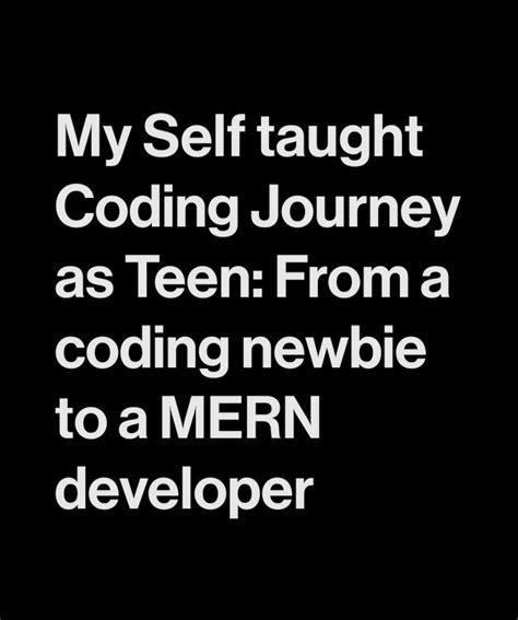 My Self Taught Coding Journey As Teen From A Coding Newbie To A Mern