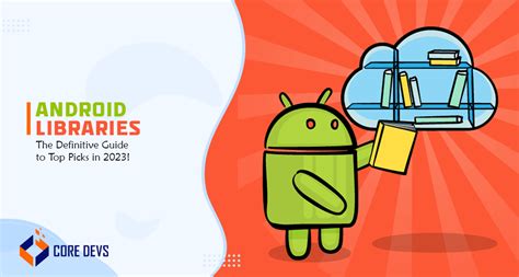 Android Libraries The Definitive Guide To Top Picks In Core Devs Ltd