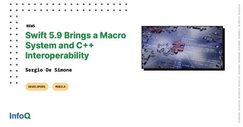 swift 5 9 brings a macro system and c interoperability infoq