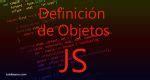 Definición de objetos en JavaScript Crear objetos propiedades y métodos