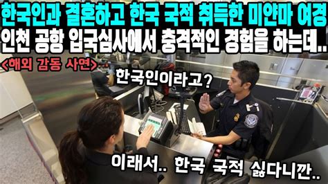 한국인과 결혼하고 한국 국적 취득한 미얀마 여경인천 공항 입국심사에서 충격적인 경험을 하는데 Youtube