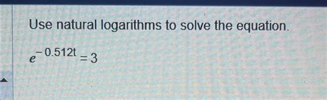 Solved Use Natural Logarithms To Solve The Chegg