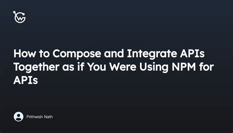how to compose and integrate apis together as if you were using npm for