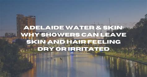 Adelaide Water And Skin Why Showers Can Leave Skin And Hair Feeling Dry
