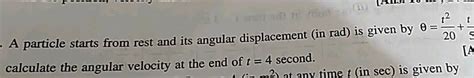 a particle starts from rest and its angular displacement in rad is