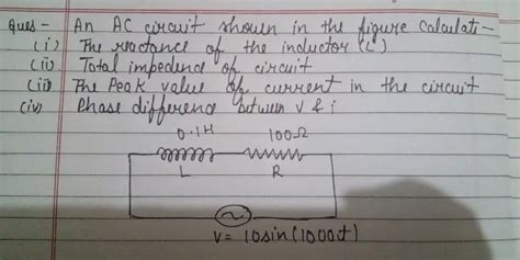 An Ac Circuit Is Shown In The Figure Calculate I The Reactance Of Th