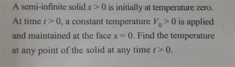 Solved A Semi Infinite Solid X 0 Is Initially At Temperature