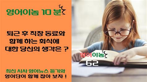 최신 영어뉴스 듣기와 영어단어 공부 10분 퇴근 후 회사 동료들과 회식은 계속되어야 하는가 영어이놈 62