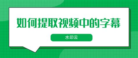 如何提取视频中的字幕5种方法轻松提取视频中的文字 水印云