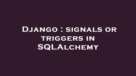 Django Signals Or Triggers In Sqlalchemy Youtube