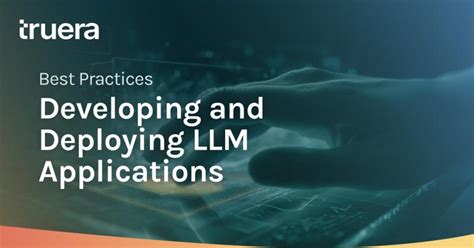 Best Practices In Developing And Deploying Llm Applications Truera