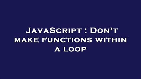 javascript don t make functions within a loop youtube