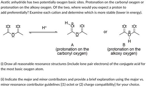 Solved Acetic Anhydride Has Two Potentially Oxygen Basic Sites Protonation On The Carbonyl