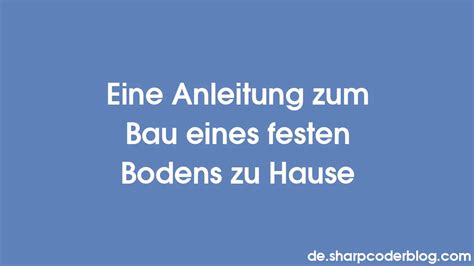 Eine Anleitung Zum Bau Eines Festen Bodens Zu Hause Sharp Coder Blog