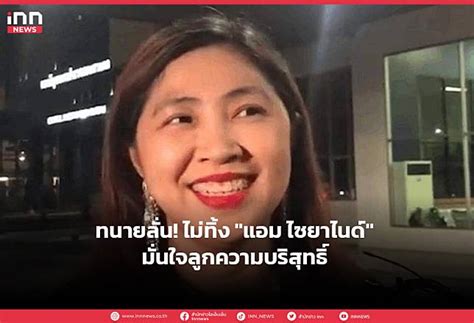 ทนายลั่น ไม่ทิ้ง “แอม ไซยาไนด์” มั่นใจลูกความบริสุทธิ์ Inn News Line Today