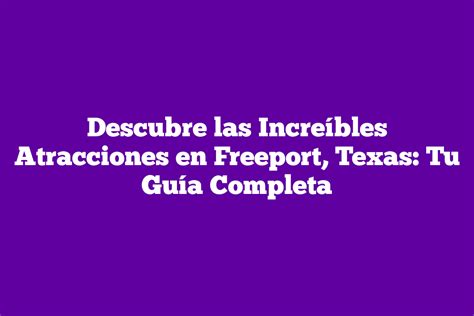 Descubre Las Incre Bles Atracciones En Freeport Texas Tu Gu A Completa