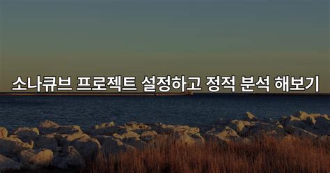 소나큐브 프로젝트 설정하고 정적 분석 해보기 박종훈 기술블로그 소나큐브 프로젝트 설정하고 정적 분석 해보기 박종훈 기술블로그