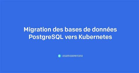 Comment Migrer Une Base De Données Postgresql Vers Kubernetes Francis Namako Medium