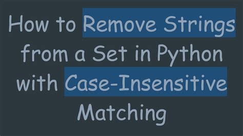 How To Remove Strings From A Set In Python With Case Insensitive Matching Youtube