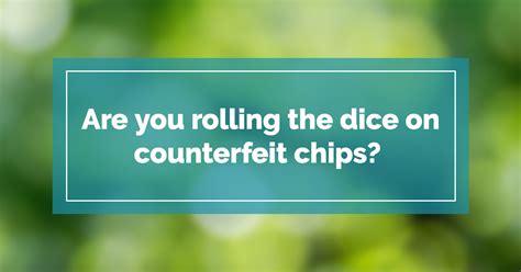 Are You Rolling The Dice On Counterfeit Chips