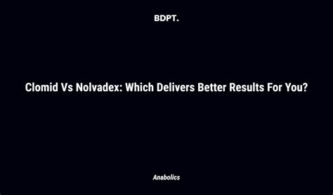 Clomid Vs Nolvadex Which Delivers Better Results For You Bdpt