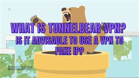 What Is Tunnelbear Vpn Is It Advisable To Use A Vpn To Fake Ip