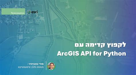 Webinar לקפוץ קדימה עם Arcgis Api For Python By Systematics