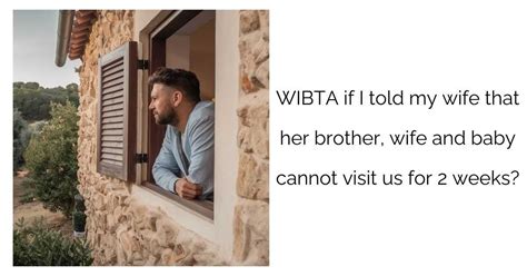 Wibta If I Told My Wife That Her Brother Wife And Baby Cannot Visit Us