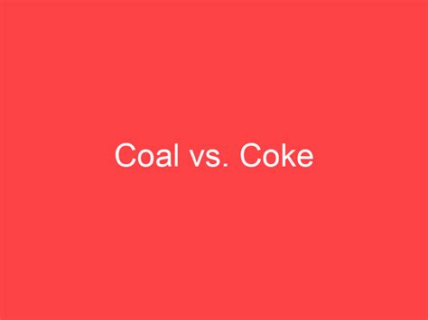 Coal Vs Coke What S The Difference Main Difference
