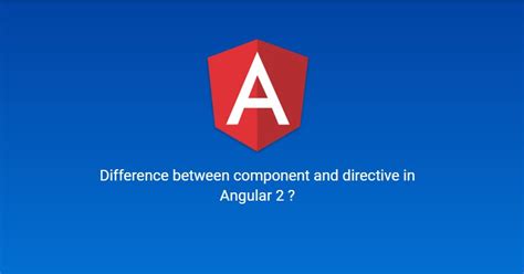 Difference Between Component And Directive In Angular 2