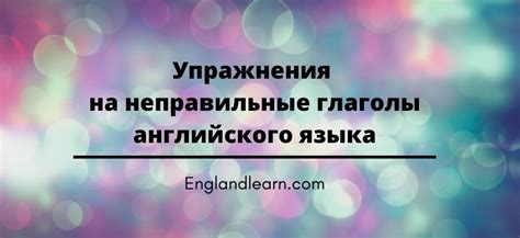 Упражнения на неправильные глаголы английского языка