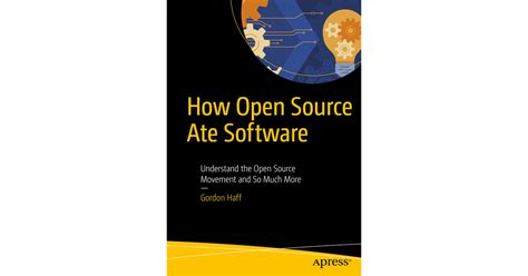How Open Source Ate Software Understand The Open Source Movement And So Much More Book
