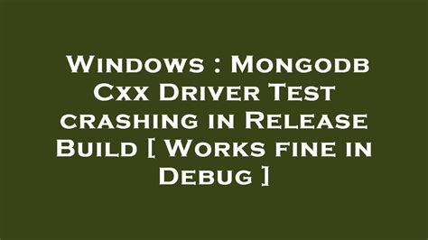 Windows Mongodb Cxx Driver Test Crashing In Release Build Works