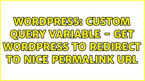 Wordpress Custom Query Variable Get Wordpress To Redirect To Nice Permalink Url 2 Solutions
