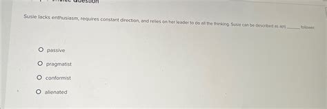 Solved Susie Lacks Enthusiasm Requires Constant Direction