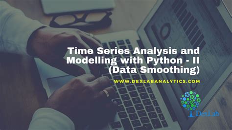 Time Series Analysis And Modelling With Python Part Ii Data Smoothing Dexlab Analytics Big