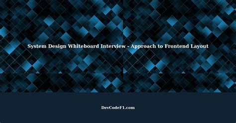 System Design Whiteboard Interview How To Approach The Layout For A
