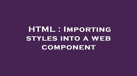 Html Importing Styles Into A Web Component Youtube