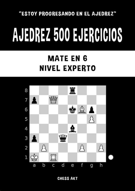 Ajedrez 500 Ejercicios Mate En 6 Nivel Experto Resuelve Problemas De Ajedrez Y Mejora Tus