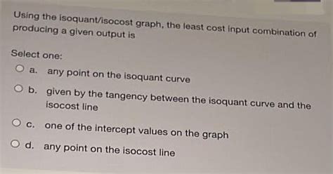 answered using the isoquant isocost graph the… bartleby