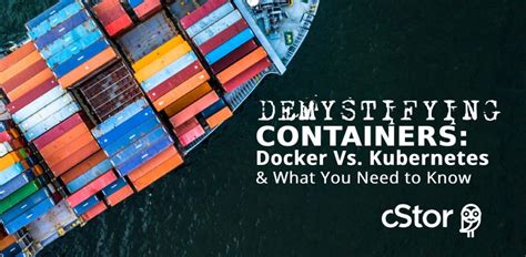 Demystifying Containers Docker Vs Kubernetes What You Really Need To Know CStor A