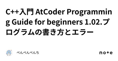 C入門 Atcoder Programming Guide For Beginners 102プログラムの書き方とエラー｜ぺんぺんぺんち