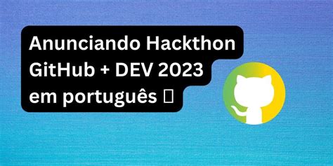 Participe Do Do Hackathon Github Dev 2023 R Devto