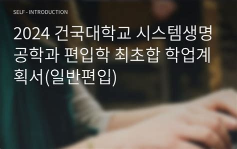 2024 건국대학교 시스템생명공학과 편입학 최초합 학업계획서일반편입 자기소개서