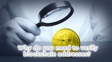 Why Do You Need To Verify Blockchain Addresses Well Tell You With
